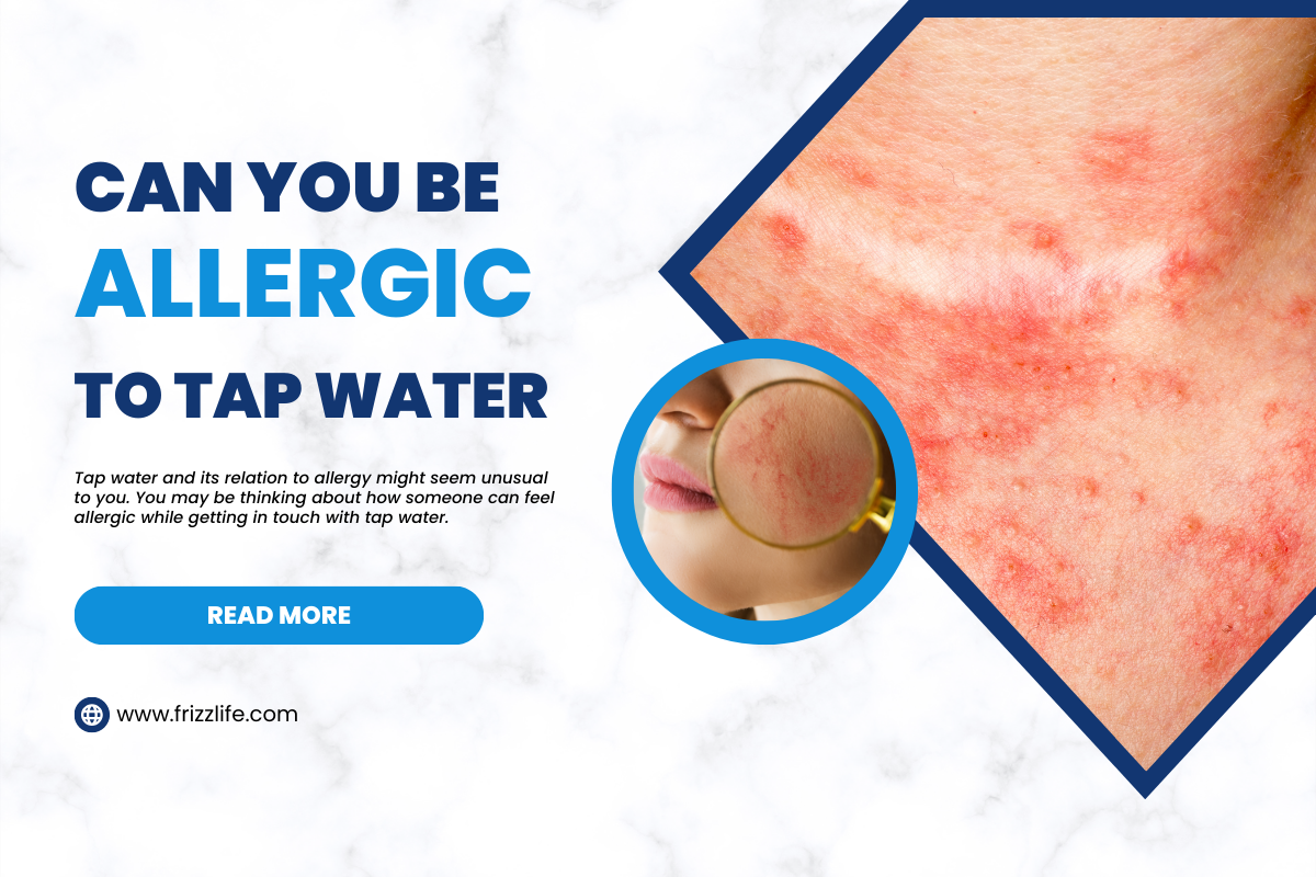 Can You Be Allergic to Tap Water – Frizzlife