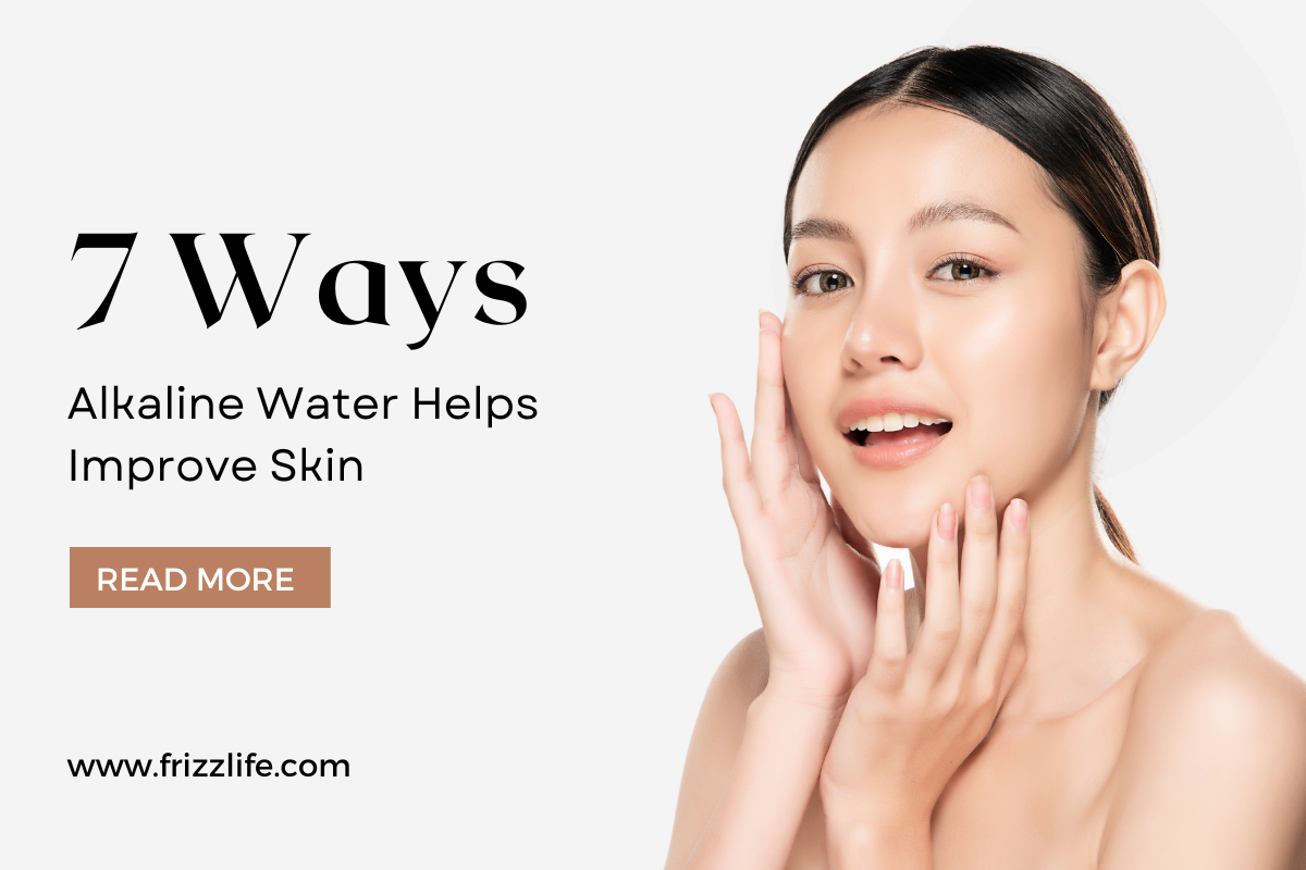 7 Ways Alkaline Water Helps Improve Skin – Frizzlife