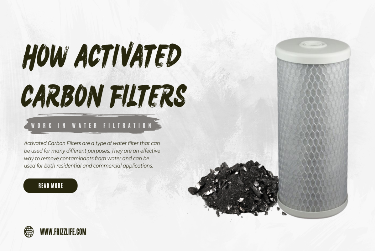 How Activated Carbon Filters Work in Water Filtration – Frizzlife